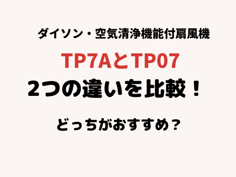 ダイソンTP7AとTP07の違いを比較！どっちがおすすめ？空気清浄機能付扇風機 | 家電ナビ