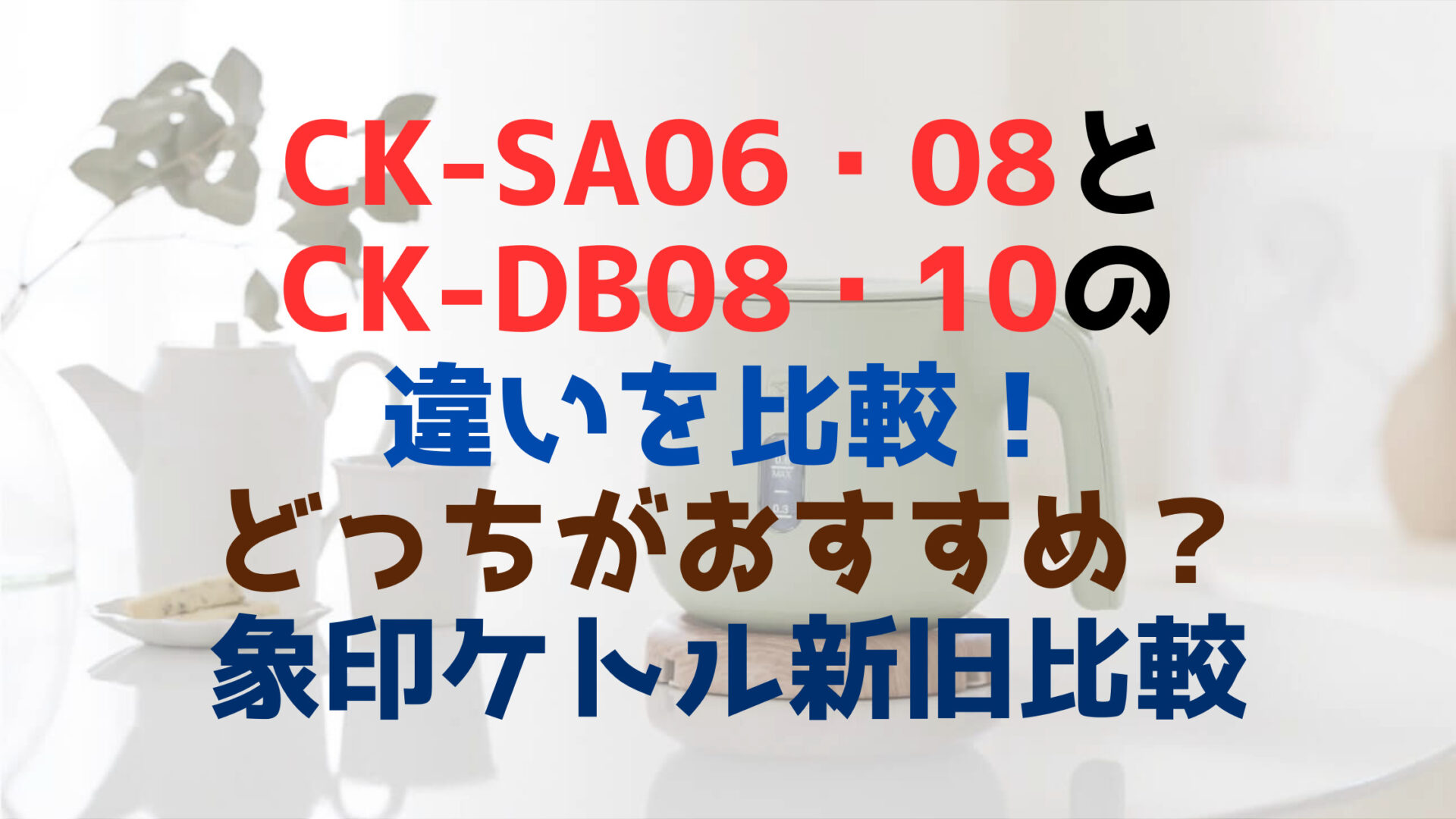 CK-SA06・08とCK-DB08・10の違いを比較！どっちがおすすめ？象印ケトル新旧比較 | 家電ナビ