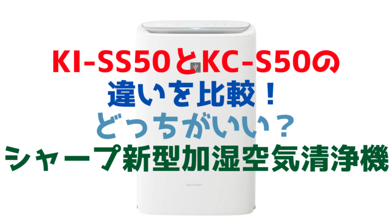 KI-SS50とKC-S50の違いを比較！どっちがいい？シャープ新型加湿空気清浄機 | 家電ナビ